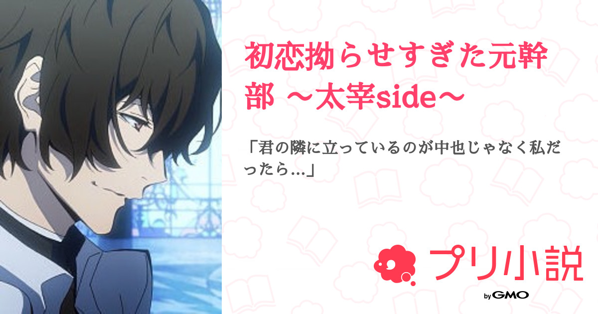 初恋拗らせすぎた元幹部 〜太宰side〜 - 全7話 【連載中】（ナイフ〜妖狐〜さんの夢小説） | 無料スマホ夢小説ならプリ小説 byGMO
